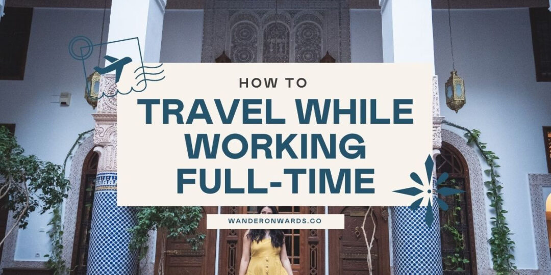 How to Travel While Working Full-Time: 6 Creative Ways - Wander Onwards