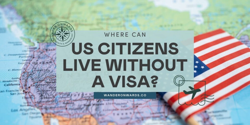 The Ultimate List of Countries Where US Citizens Can Live Without a ...